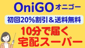 OniGO(オニゴー)ネットスーパーを使ってみた口コミ・レビュー、クーポンでお得！ | スマっ子のお得キャッシュレス